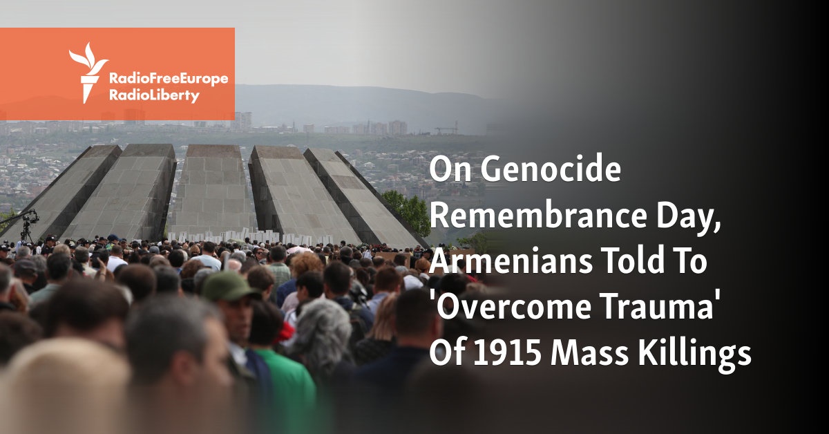 On Genocide Remembrance Day, Armenians Told To 'Overcome Trauma' Of ...