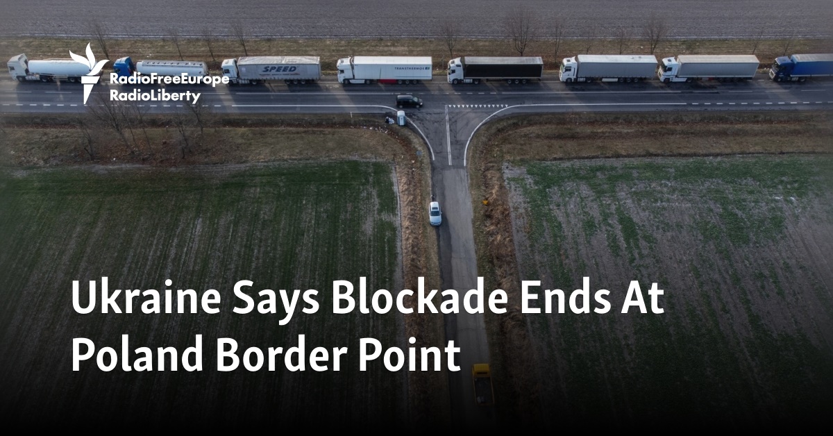 Ukraine Says Blockade Ends At Poland Border Point
