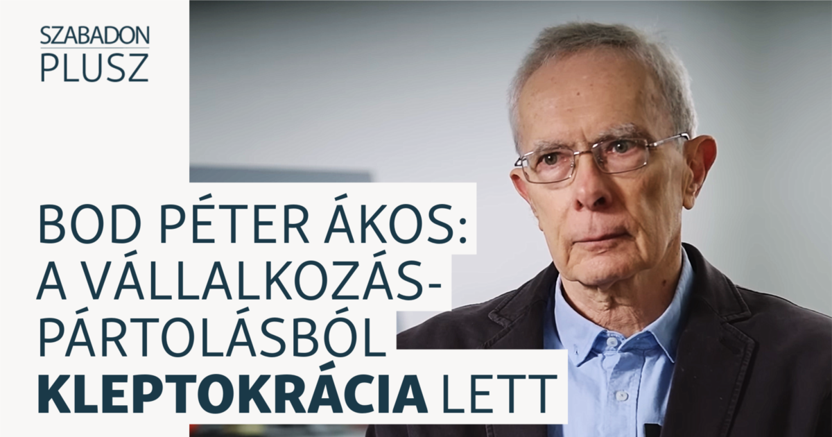 Bod Péter Ákos: A vállalkozáspártolás átment kleptokráciába, magyarán ...