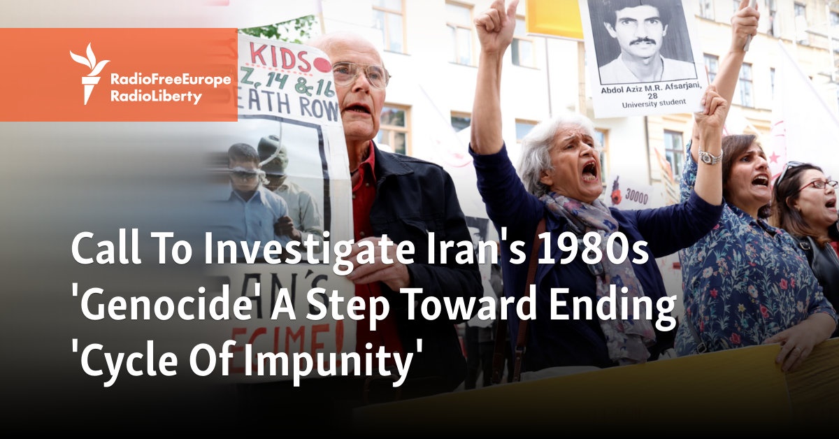 Call To Investigate Iran's 1980s 'Genocide' A Step Toward Ending 'Cycle ...