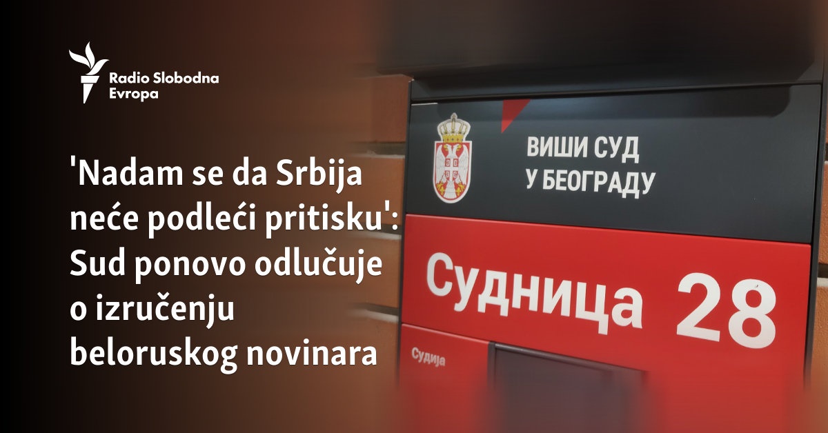 'Nadam se da Srbija neće podleći pritisku': Sud ponovo odlučuje o ...