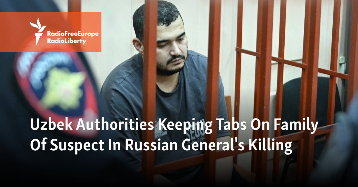 Uzbek Authorities Keeping Tabs On Family Of Suspect In Russian General ...