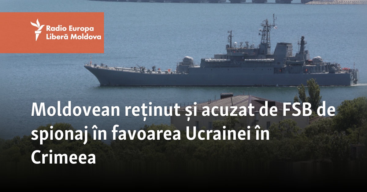 Moldovean reținut și acuzat de FSB de spionaj în favoarea Ucrainei în Crimeea