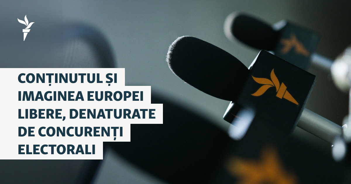 Conținutul și imaginea Europei Libere, denaturate de concurenți electorali