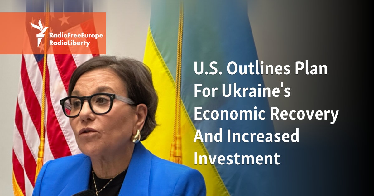 U.S. Outlines Plan For Ukraine's Economic Recovery And Increased Investment