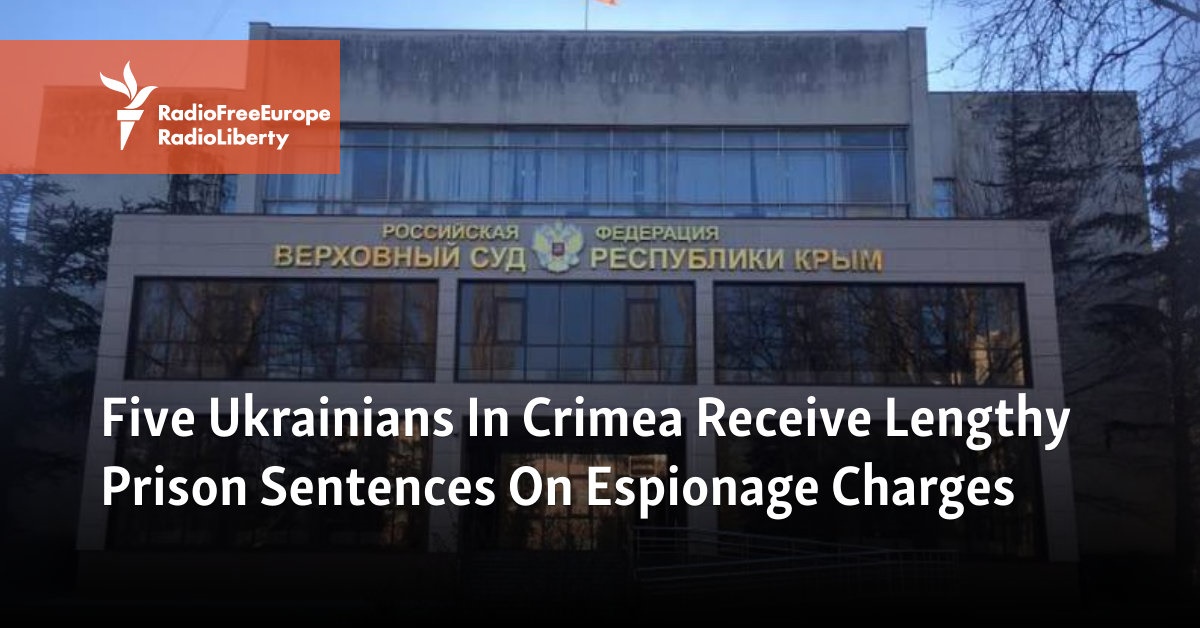 Five Ukrainians In Crimea Receive Lengthy Prison Sentences On Espionage ...