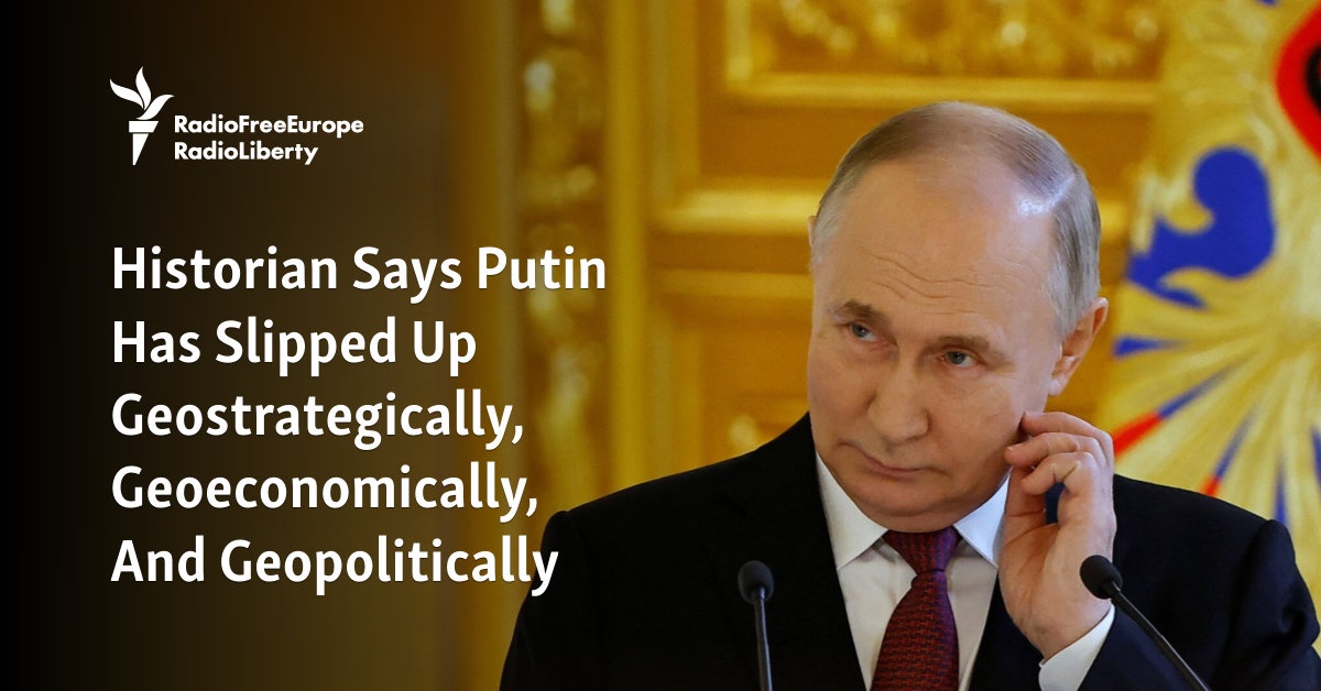 Historian Says Putin Has Slipped Up Geostrategically, Geoeconomically ...