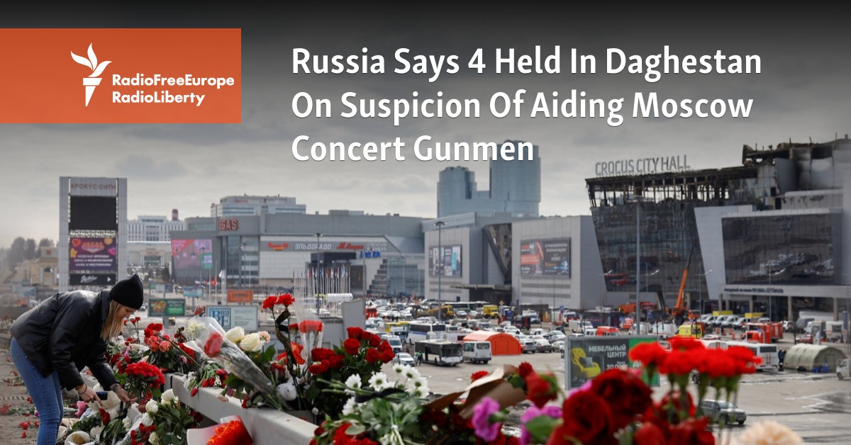 Russia Says 4 Held In Daghestan On Suspicion Of Aiding Moscow Concert ...