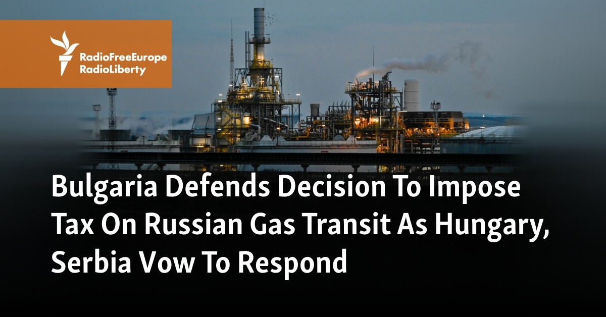 Bulgaria Defends Decision To Impose Tax On Russian Gas Transit As ...