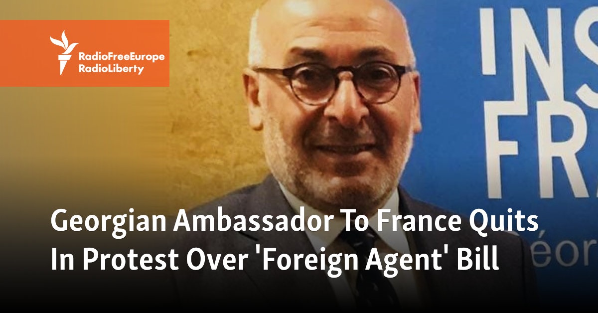 Georgian Ambassador To France Quits In Protest Over 'Foreign Agent' Bill