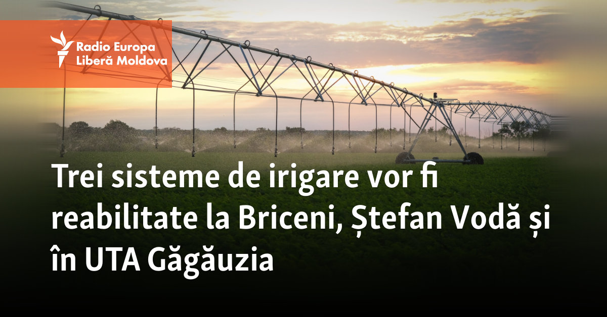 Trei sisteme de irigare vor fi reabilitate la Briceni, Ștefan Vodă și ...
