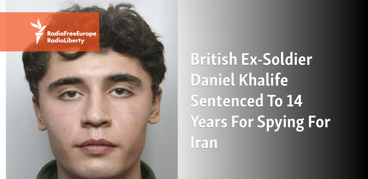 British Ex-Soldier Daniel Khalife Sentenced To 14 Years For Spying For Iran