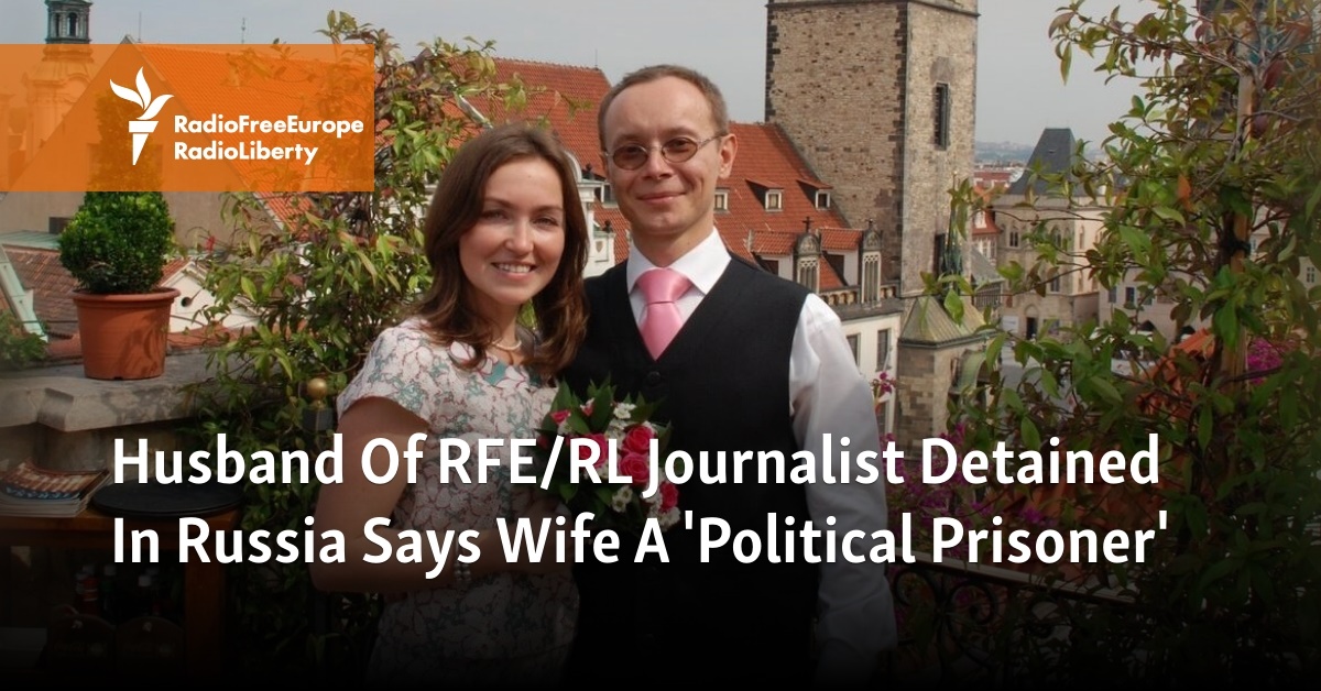 Husband Of Rfe Rl Journalist Detained In Russia Says Wife Is A