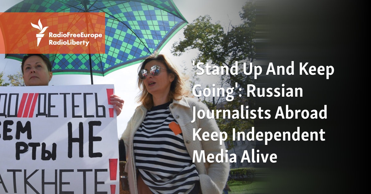 'Stand Up And Keep Going': Russian Journalists Abroad Keep Independent ...