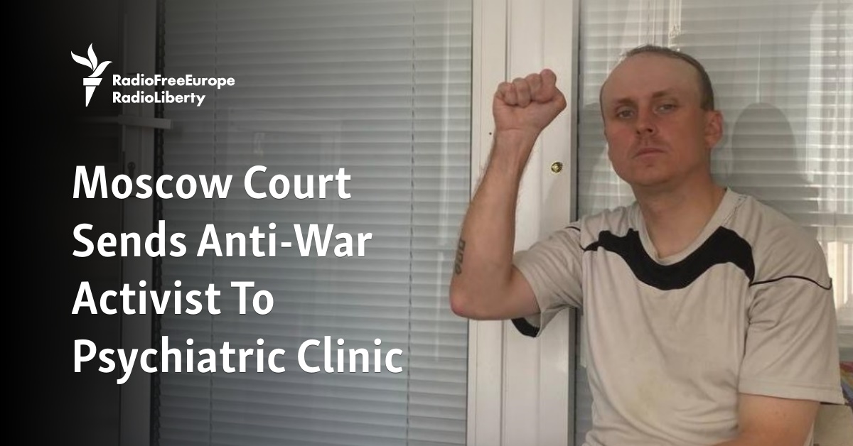 Moscow Court Sends Anti-War Activist To Psychiatric Clinic