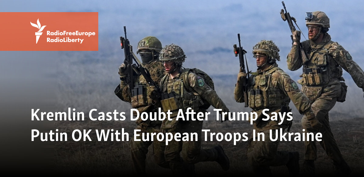 Kremlin Casts Doubt After Trump Says Putin OK With European Troops In ...