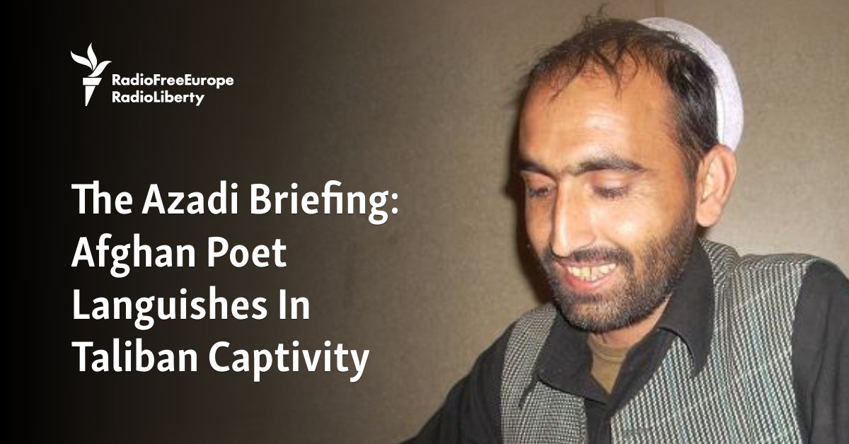 The Azadi Briefing: Afghan Poet Languishes In Taliban Captivity