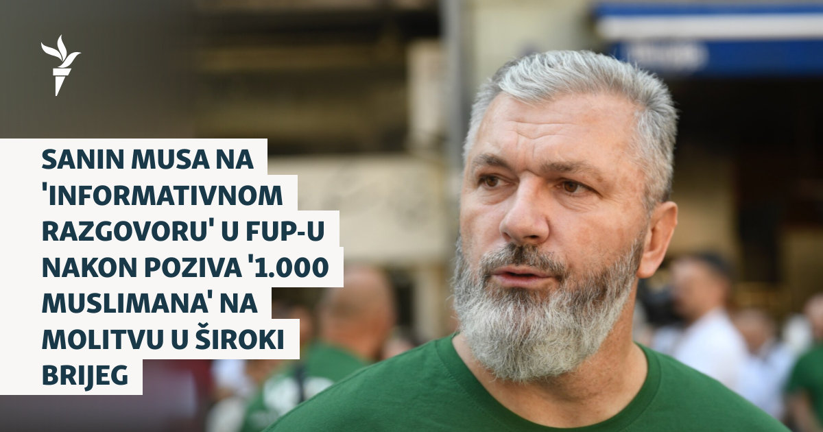 Sanin Musa na 'informativnom razgovoru' u FUP-u nakon poziva '1.000 ...