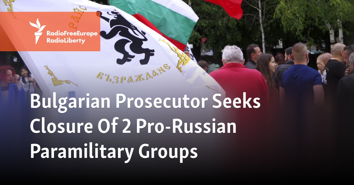Bulgarian Prosecutor Seeks Closure Of 2 Pro-Russian Paramilitary Groups