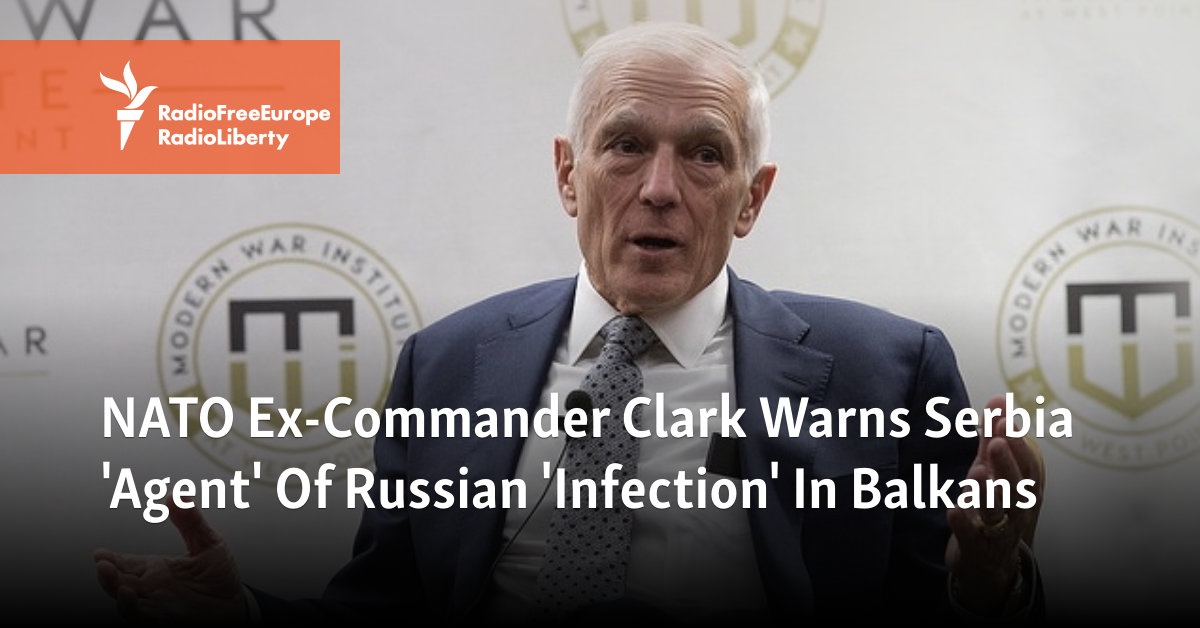 NATO Ex-Commander Clark Warns Serbia Is 'Agent' Of Russian 'Infection ...