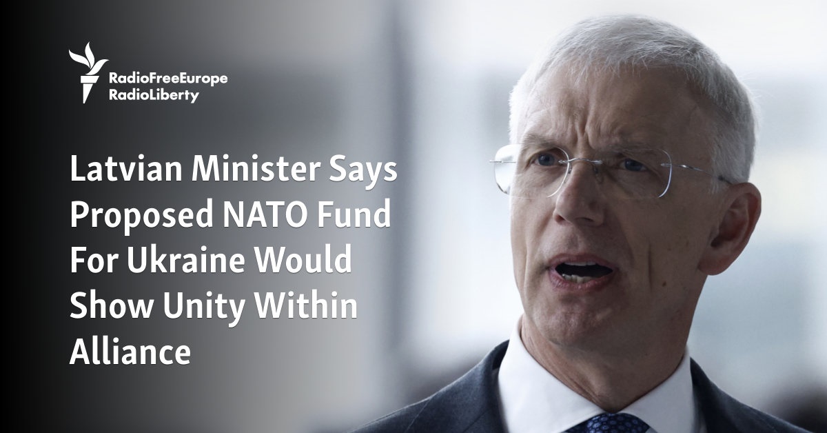 Latvian Minister Says Proposed NATO Fund For Ukraine Would Show Unity ...