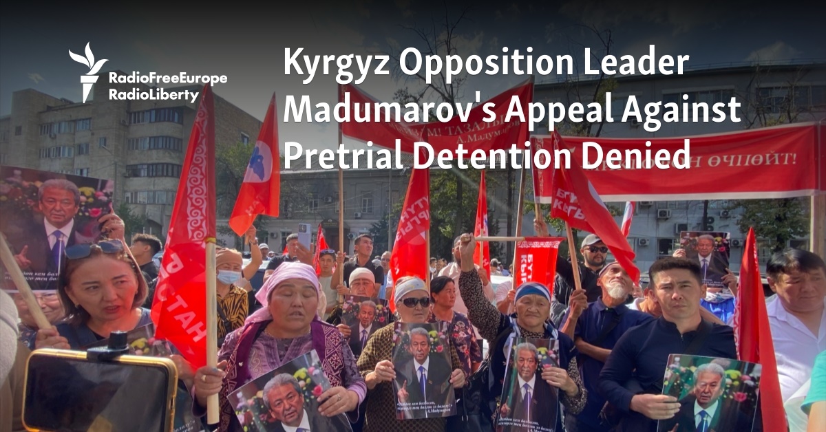 Kyrgyz Opposition Leader Madumarov's Appeal Against Pretrial Detention Denied