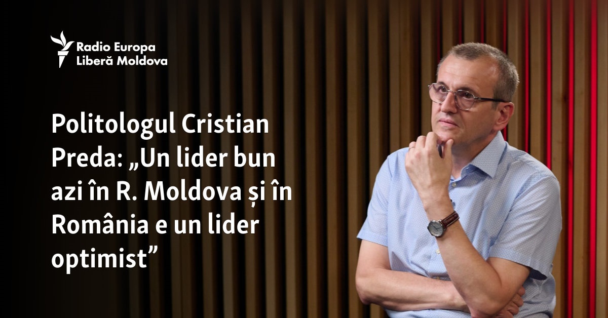 Politologul Cristian Preda: „Un lider bun azi în R. Moldova și în ...