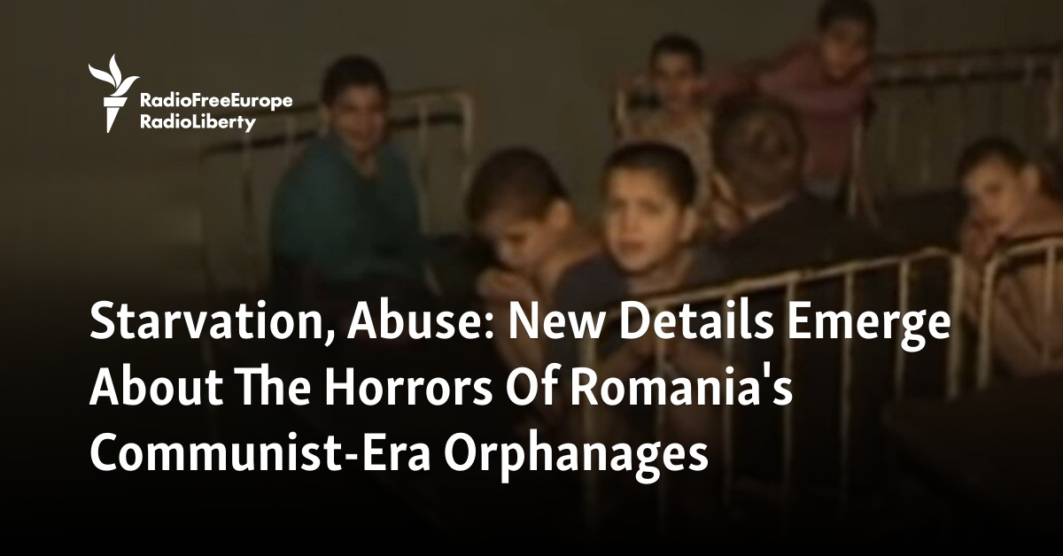 Starvation, Abuse: New Details Emerge About The Horrors Of Romania's ...